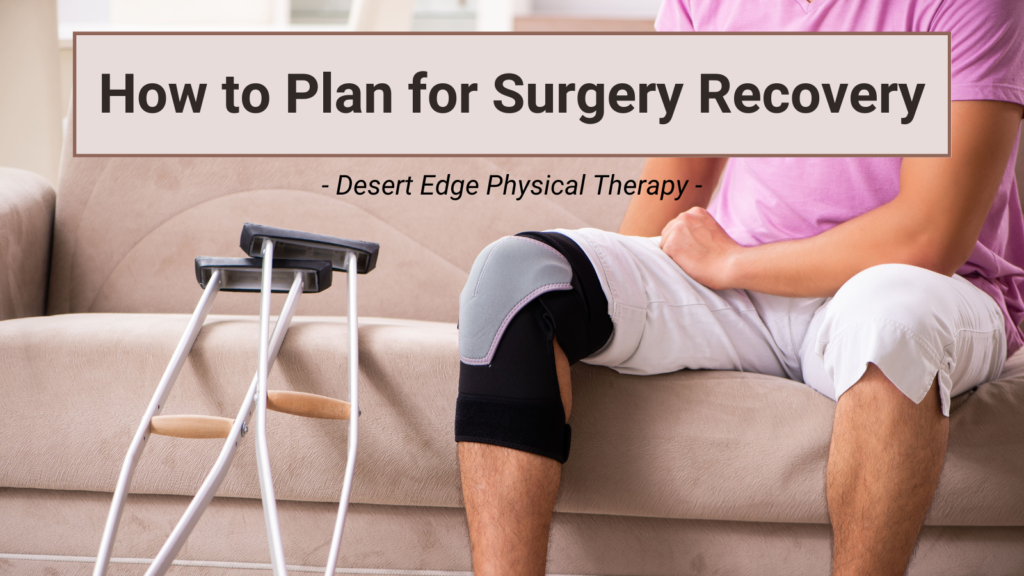 How To Plan For Surgery Recovery - Desert Edge Physical Therapy
